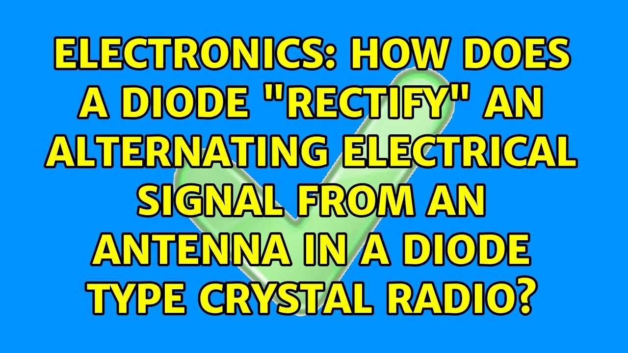 How does a diode "rectify" an alternating electrical signal from an ...