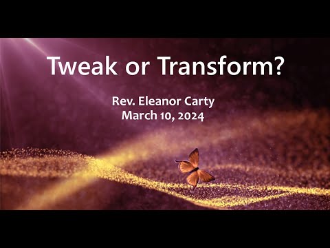 Sunday service 3/10/24 Tweak or Transform? w/ Rev Eleanor Carty - YouTube