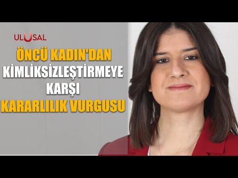 Öncü Kadın'dan kimliksizleştirmeye karşı kararlılık vurgusu