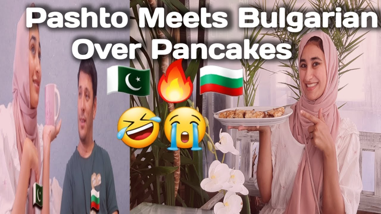 Pashto Meets Bulgarian... Over Pancakes/ Pakistani 🇵🇰 in bulgaria 🇧🇬 ...