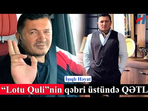 “Lotu Quli”nin qəbri üstündə QƏTL - TƏFƏRRUAT