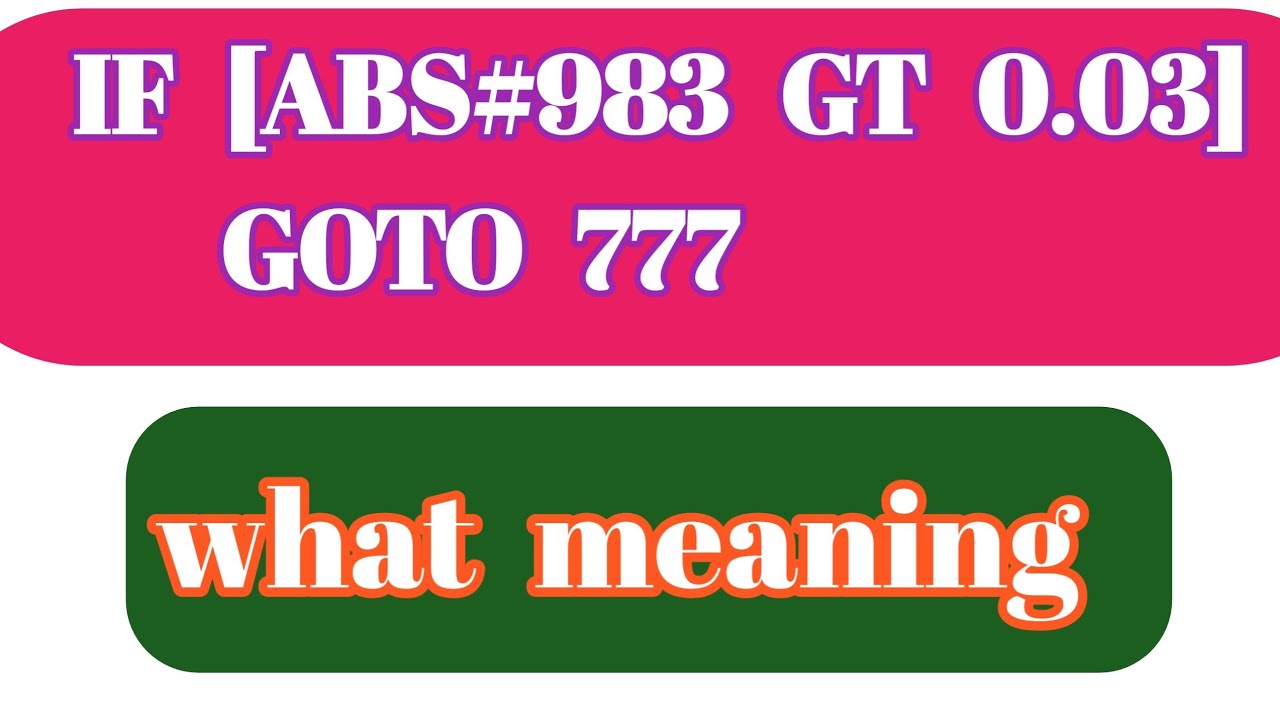 IF[ABS#983 GT 0.03] GOTO 777 what meaning. - YouTube