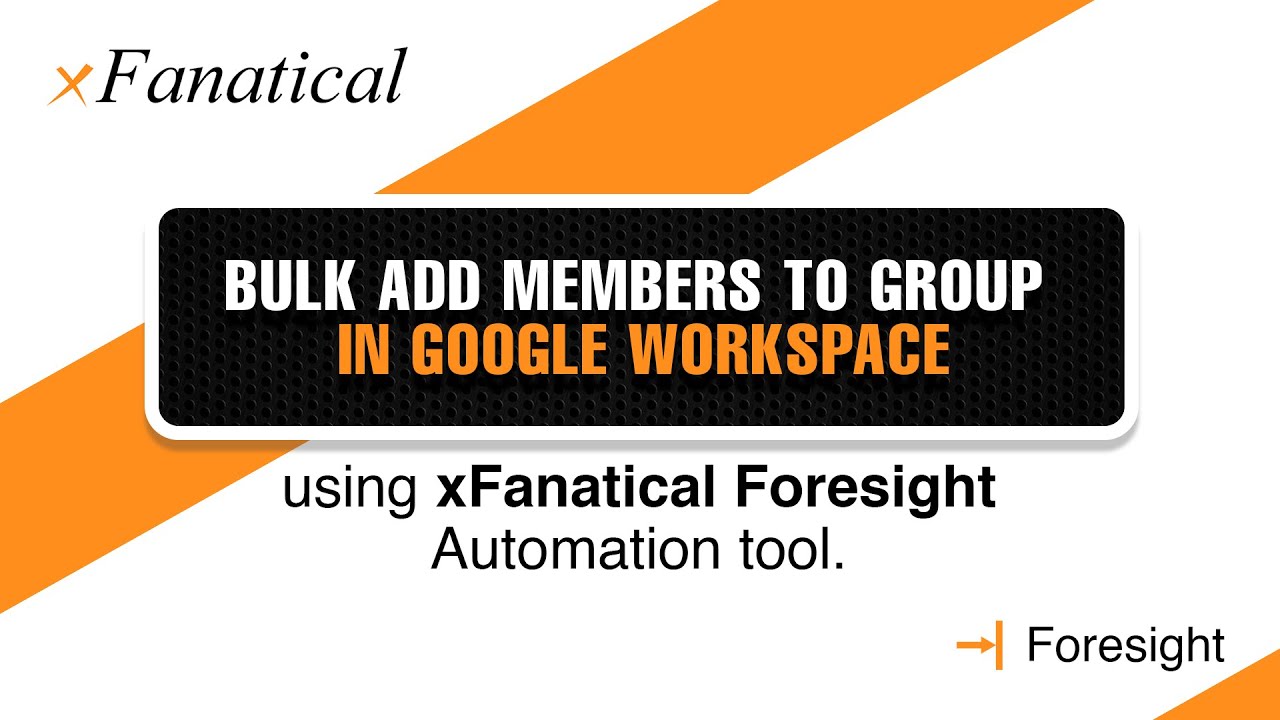 Bulk Add Members to Group in Google Workspace using xFanatical Foresight automation tool - YouTube