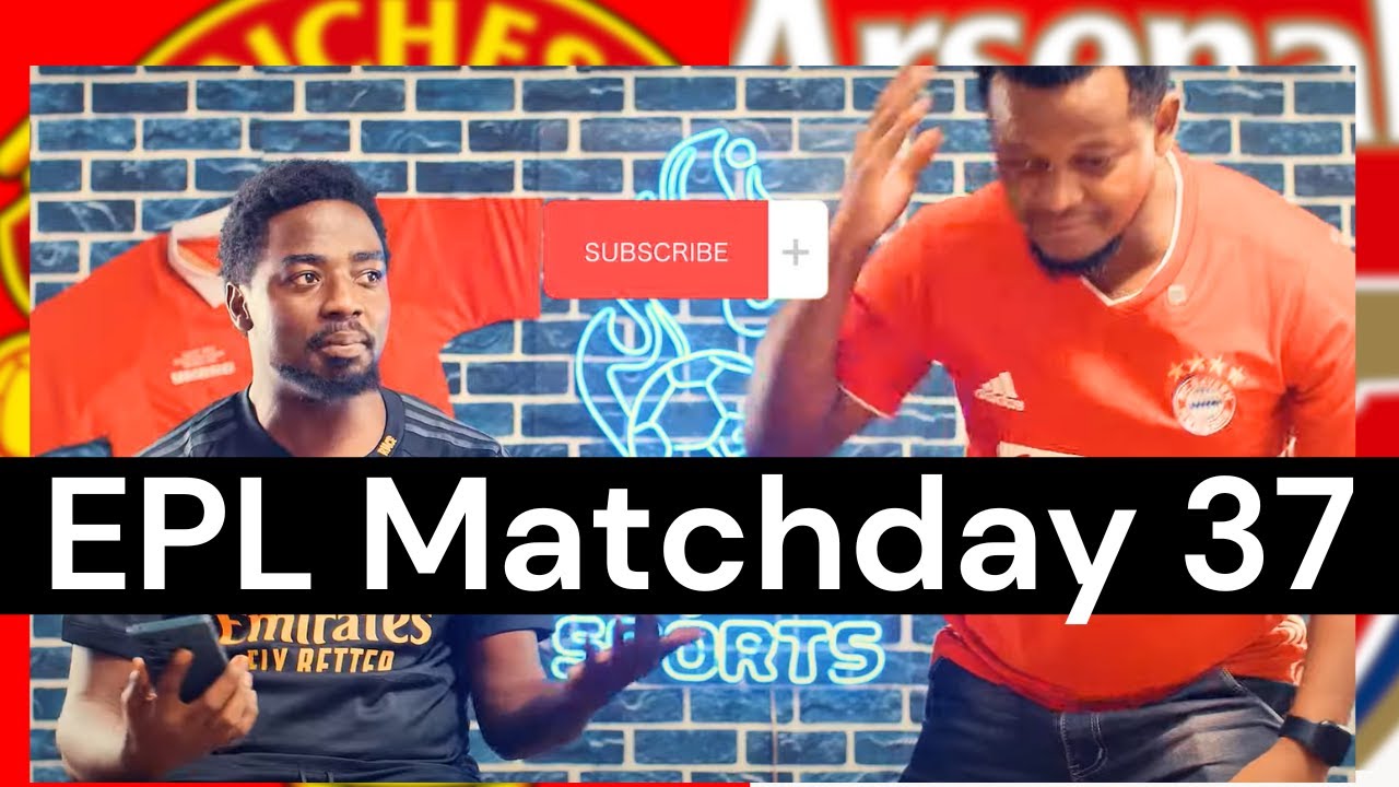 EPL Matchday 37 Preview & Predictions FT Manchester United vs Arsenal - YouTube