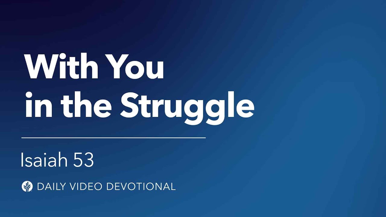 With You in the Struggle | Isaiah 53 | Our Daily Bread Video Devotional ...