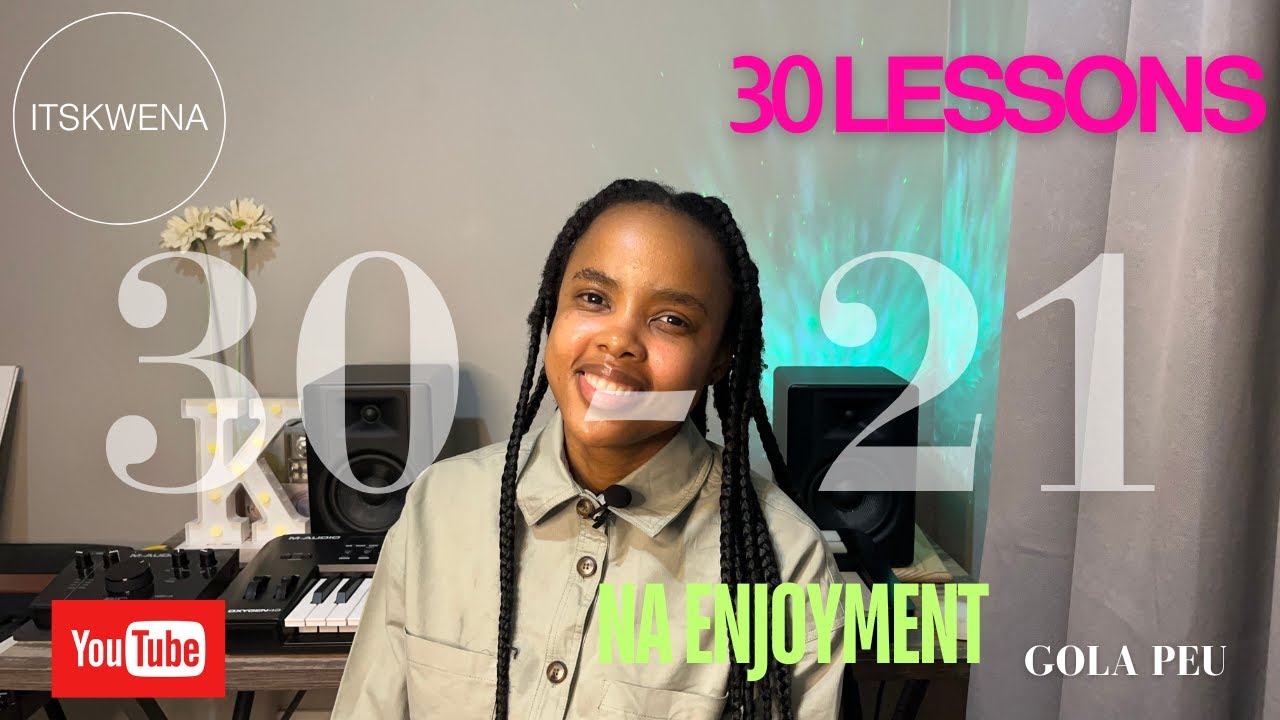 30 LESSONS AT 30 - LESSON 21 | ITSKWENA - GOLA PEU | Na Enjoyment! # ...