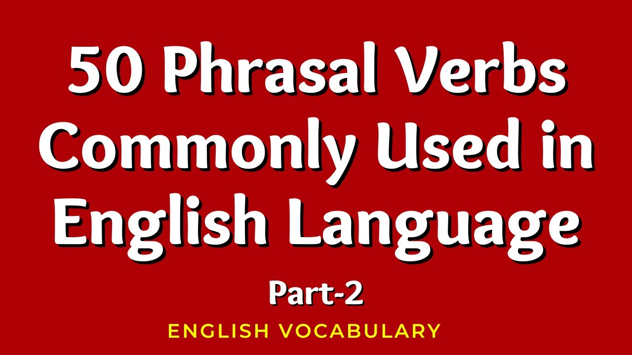 IELTS Vocabulary | 50 Common Phrasal Verbs in English Language - Part 2 ...