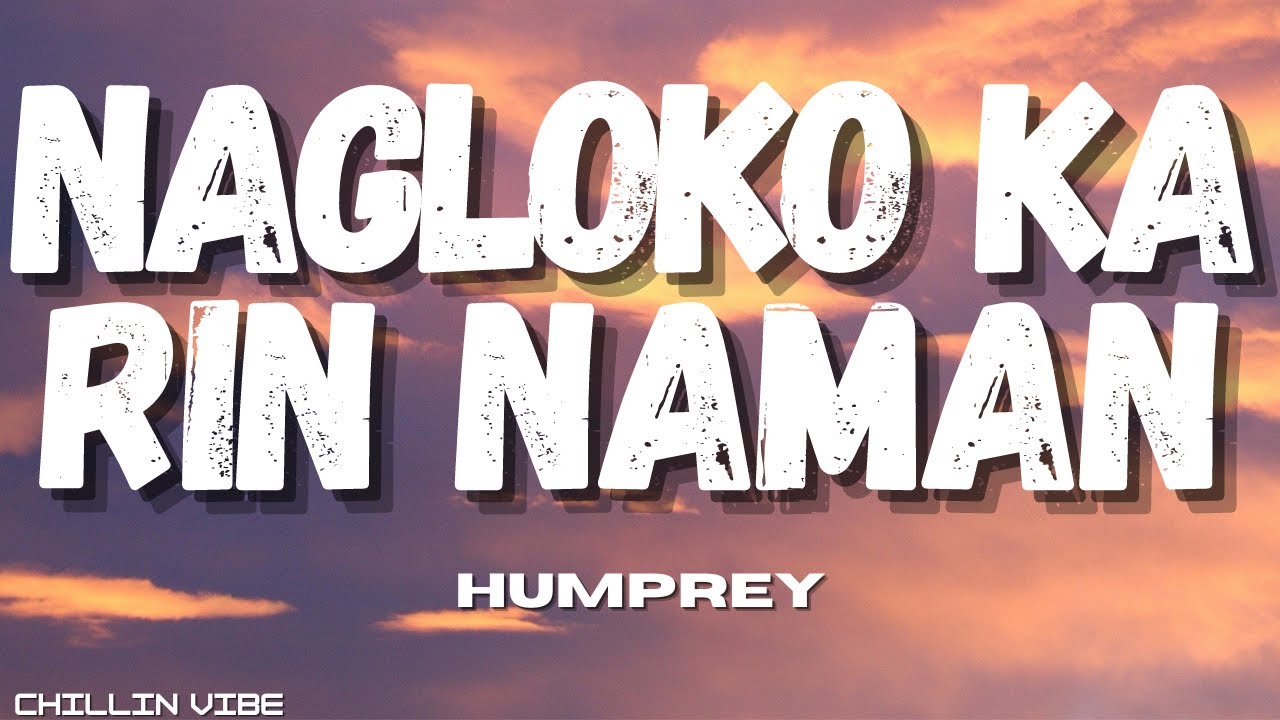 Humprey - Nagloko Ka Rin Naman (Lyrics) - YouTube