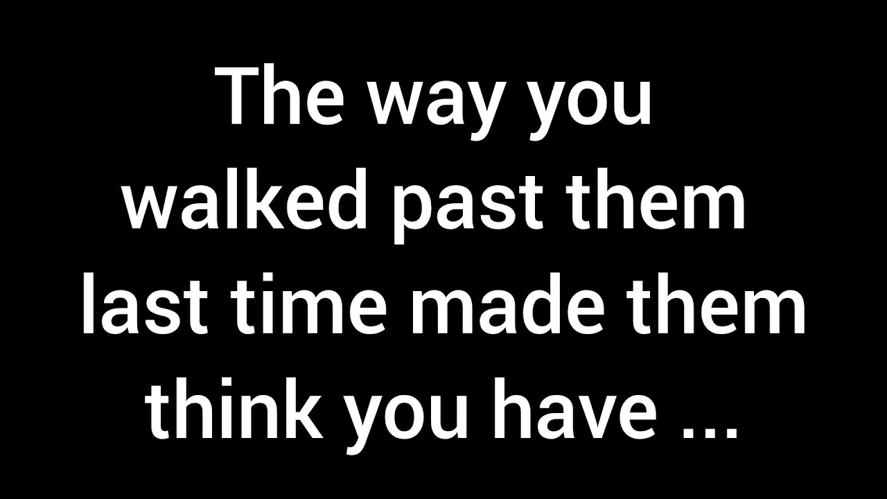The Way You Walked Past Them Last Time Made Them Think That You Have the-way-you-walked-past-them-last-time-made-them-think-that-you-have