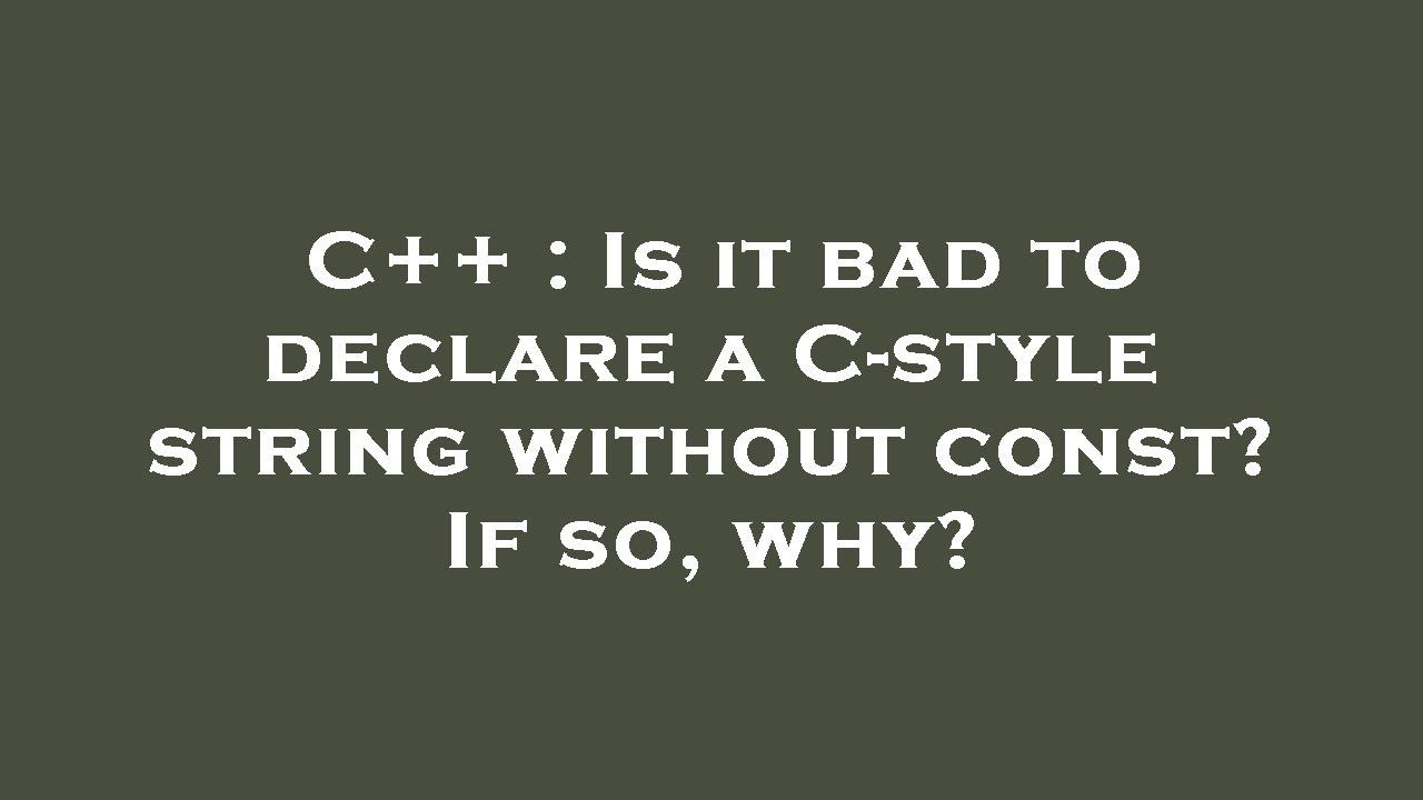 C Is It Bad To Declare A C Style String Without Const If So Why 8783