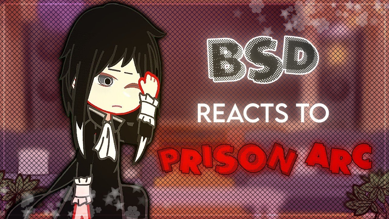 BSD reacts to the Prison Arc - (SOME Manga Spoilers) - BSD X Gacha Club ...