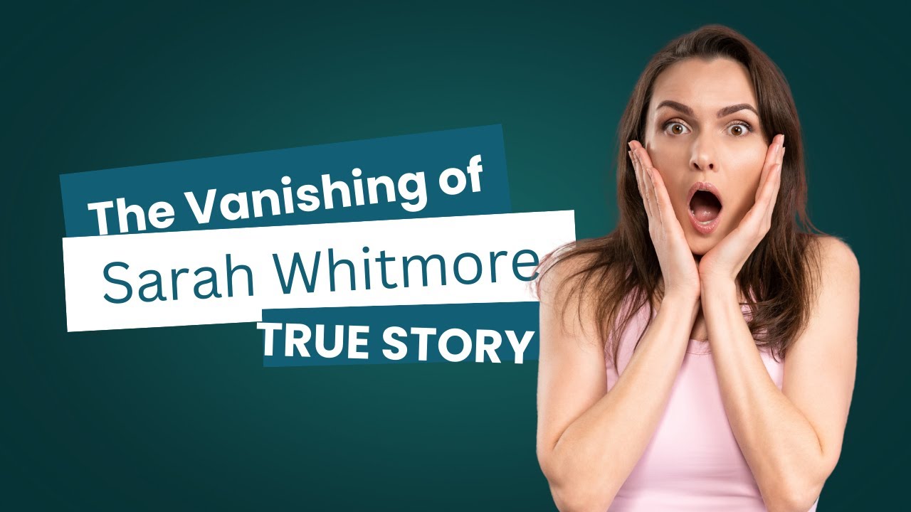 The Vanishing of Sarah Whitmore: A Chilling Decade-Long Mystery ...