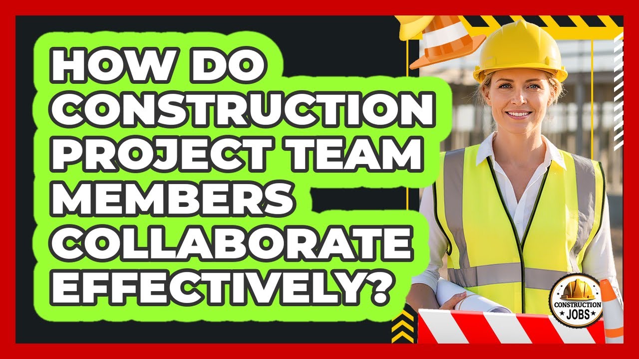 How Do Construction Project Team Members Collaborate Effectively? - YouTube
