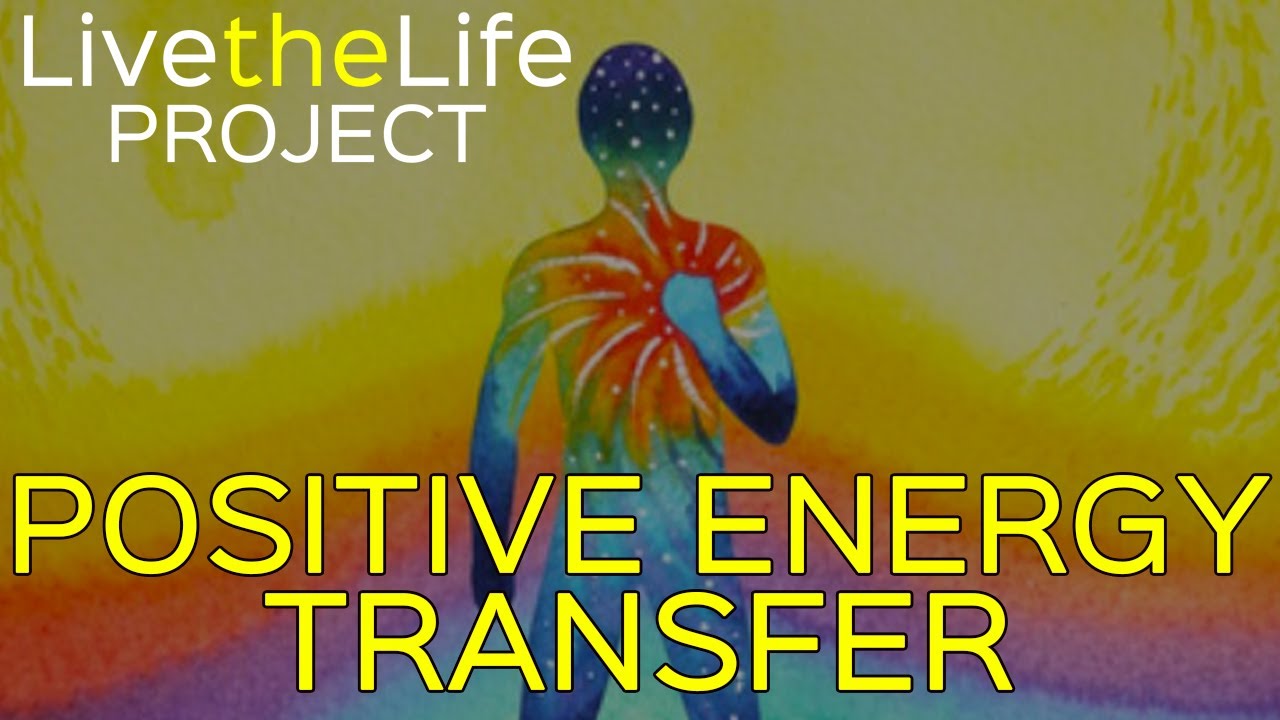 Positive Energy Transfer (How it effects you and How to obtain) - YouTube