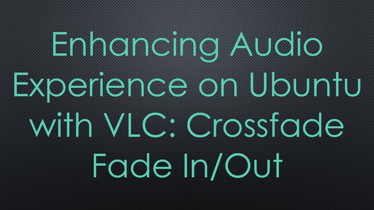 Enhancing Audio Experience on Ubuntu with VLC: Crossfade Fade In/Out ...