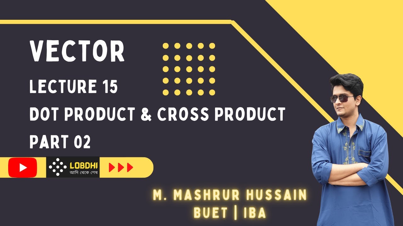 Lecture 15 | Vector | Dot & Cross Product | Part 02 | HSC Physics 1st ...