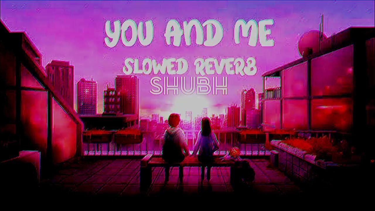 SHUBH - YOU AND ME (SLOWED+REVERB) - YouTube