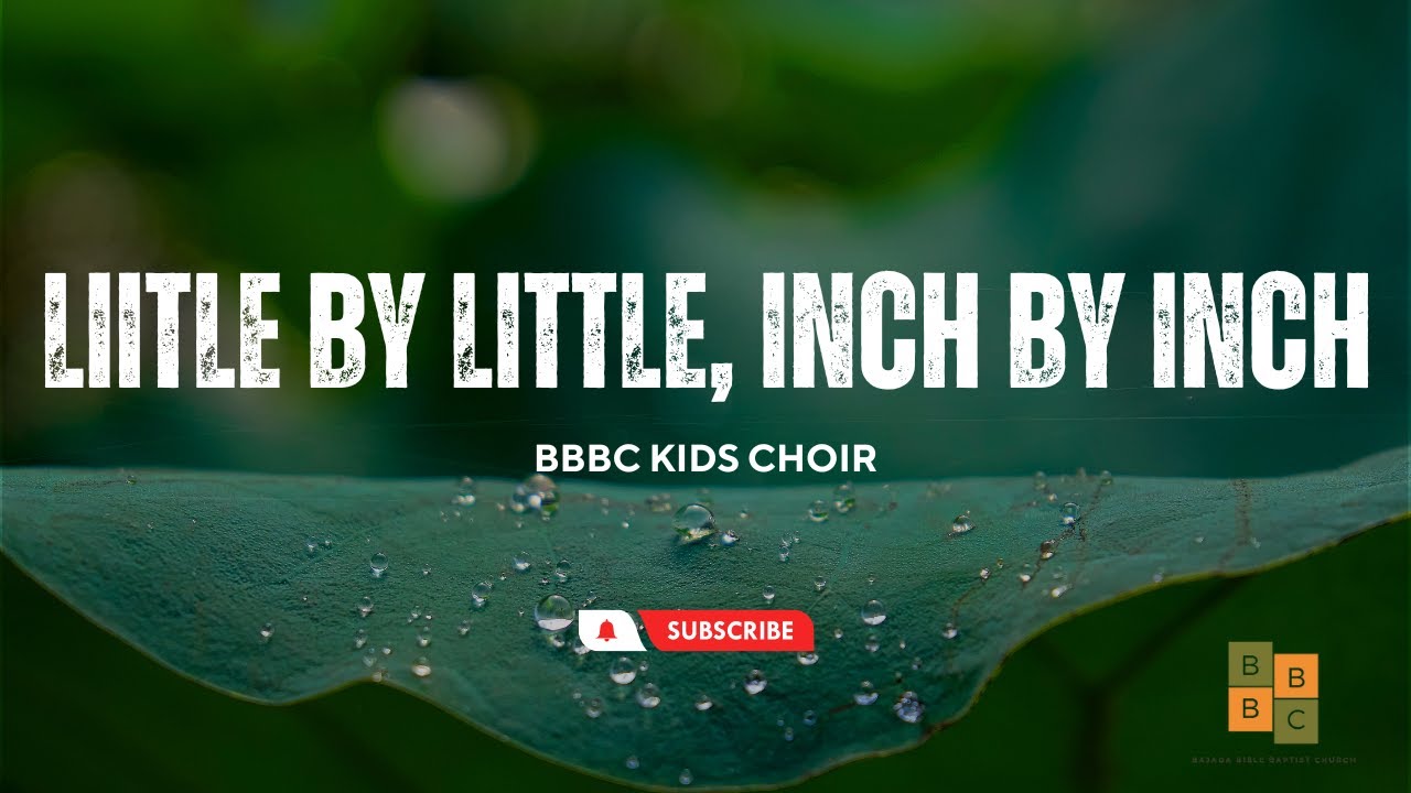 BBBC KIDS CHOIR- LITTLE BY LITTLE, INCH BY INCH - YouTube