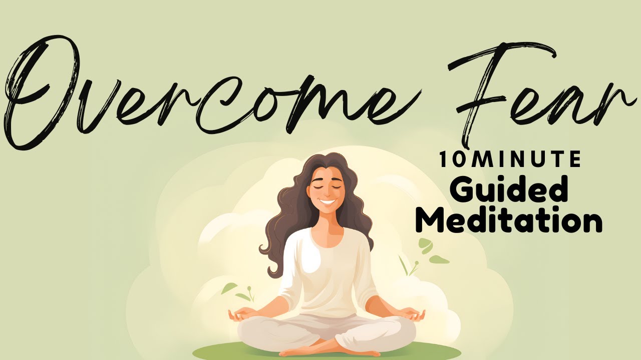 10 Minute Guided Meditation on Overcoming Fear and Finding Courage ...