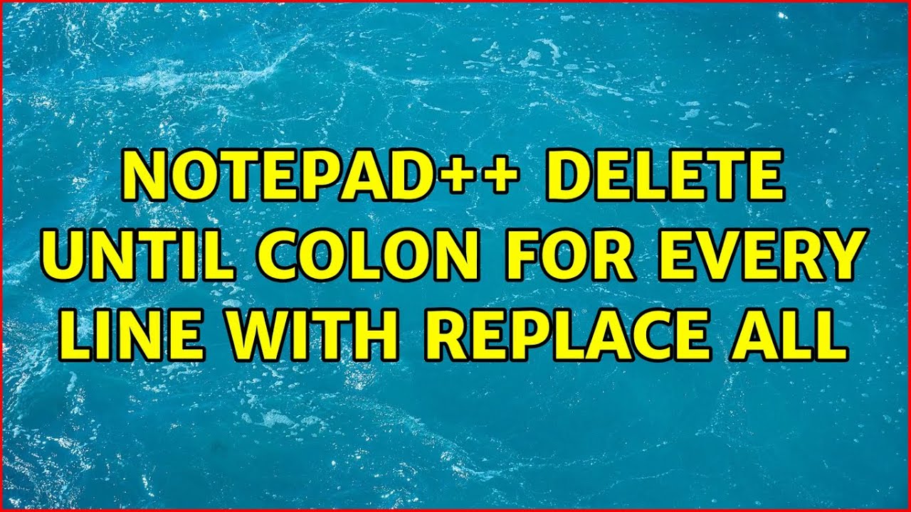 Notepad Delete Until Colon For Every Line With Replace All YouTube notepad-delete-until-colon-for-every-line-with-replace-all-youtube