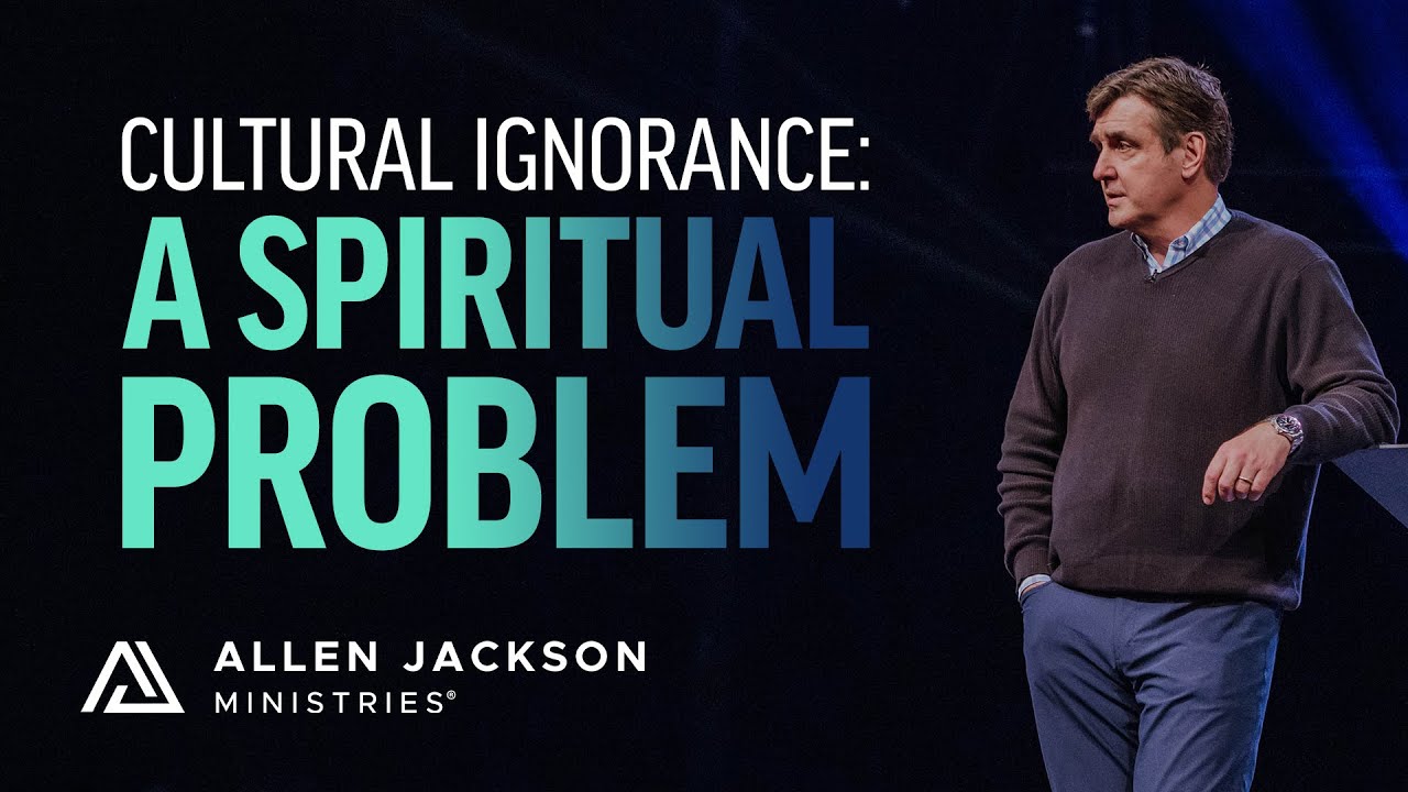 Cultural Ignorance: A Spiritual Problem | Allen Jackson Ministries ...