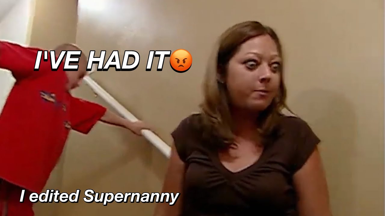 I edited Supernanny because my life has come to this... - YouTube