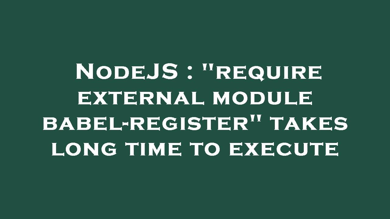 Nodejs Require External Module Babel Register Takes Long Time To Execute Youtube