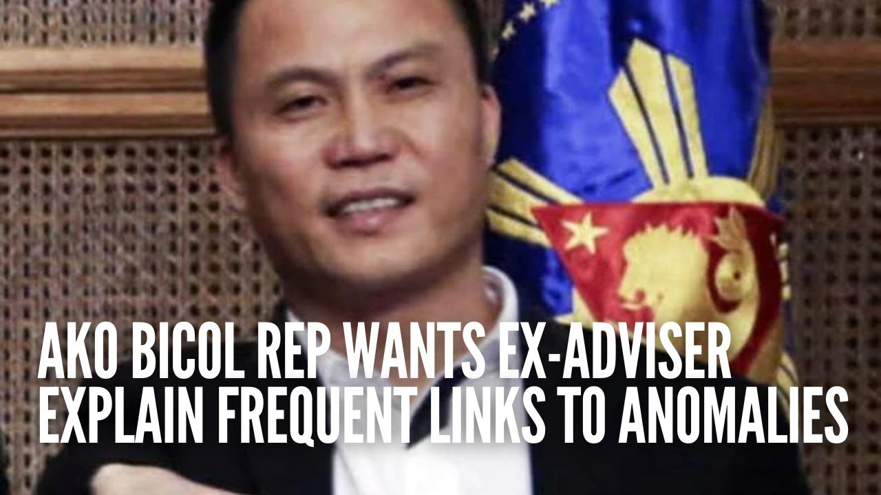 Ako Bicol rep wants ex-adviser explain frequent links to anomalies ...