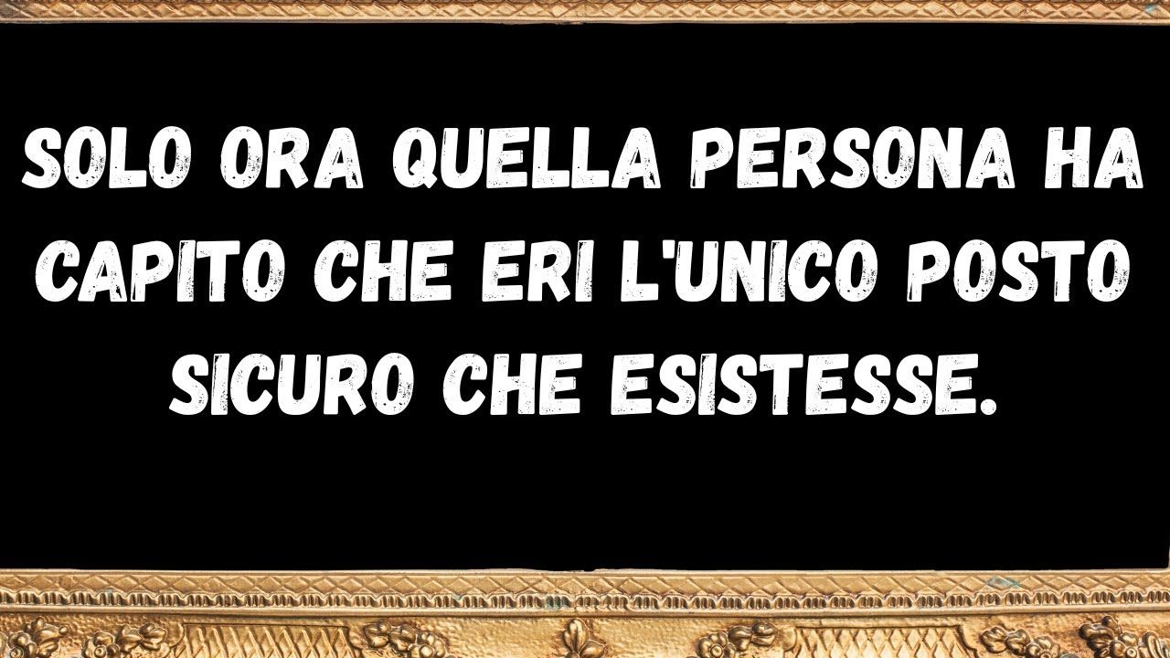 Solo ora quella persona ha capito che eri l'unico posto sicuro che ...
