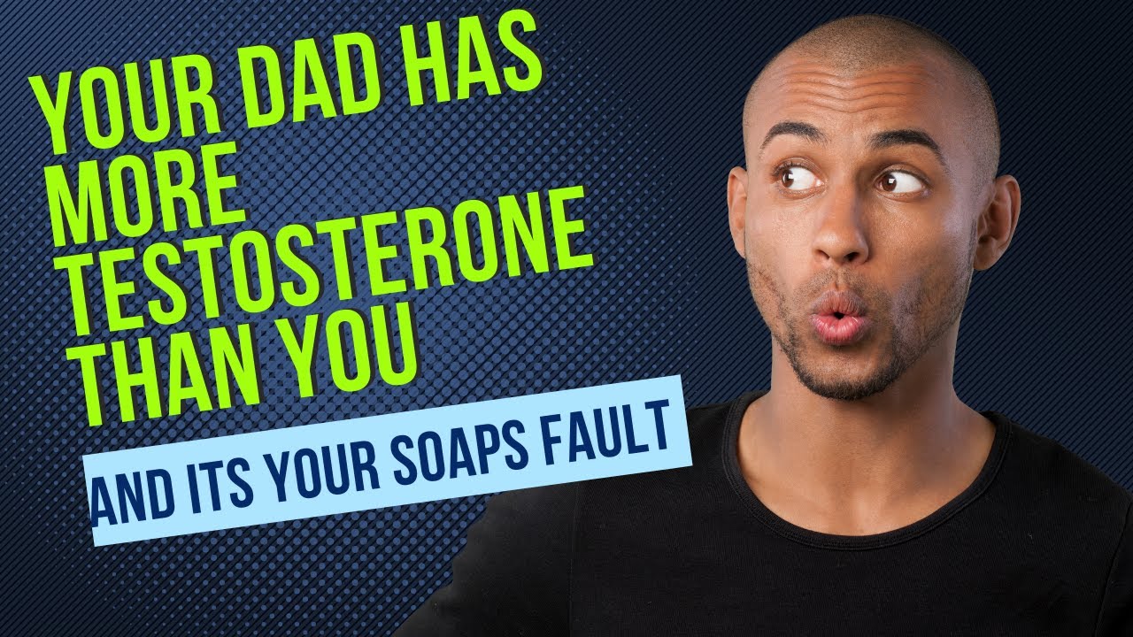 Your dad has more testosterone than you do and your soap might be why ...