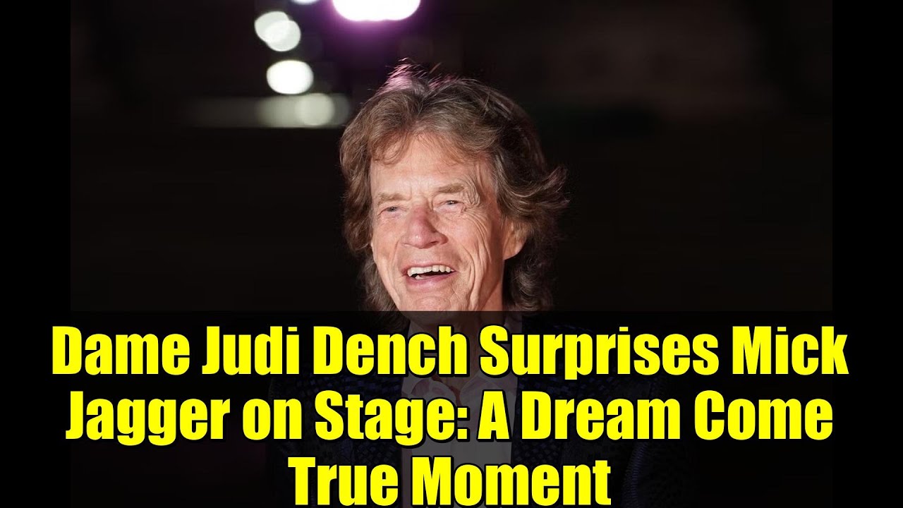 Dame Judi Dench Surprises Mick Jagger on Stage: A Dream Come True ...