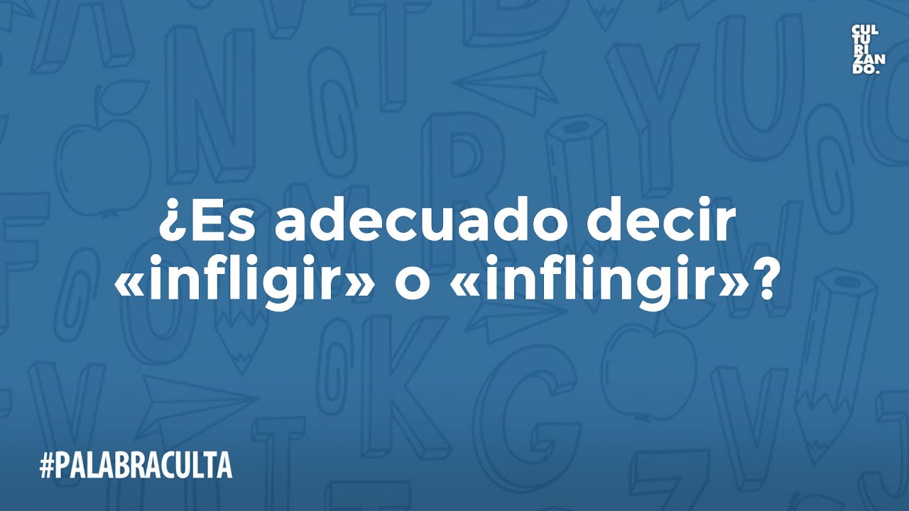 ¿Es adecuado decir «infligir» o «inflingir»? • Culturizando - YouTube