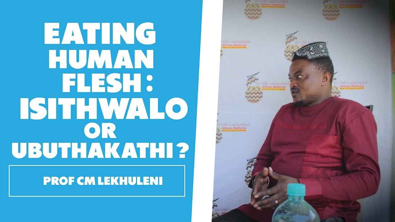 Eating Human Flesh As Isithwalo - Prof CM Lekhuleni - YouTube