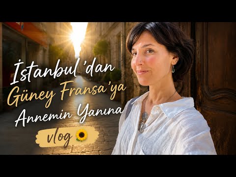 İstanbul’dan Güney Fransa’ya Annemin Yanına | vlog 🌻