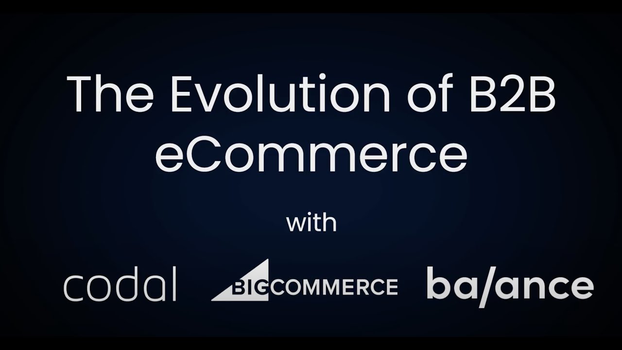 The evolution of B2B eCommerce with Codal, BigCommerce, and Balance - YouTube