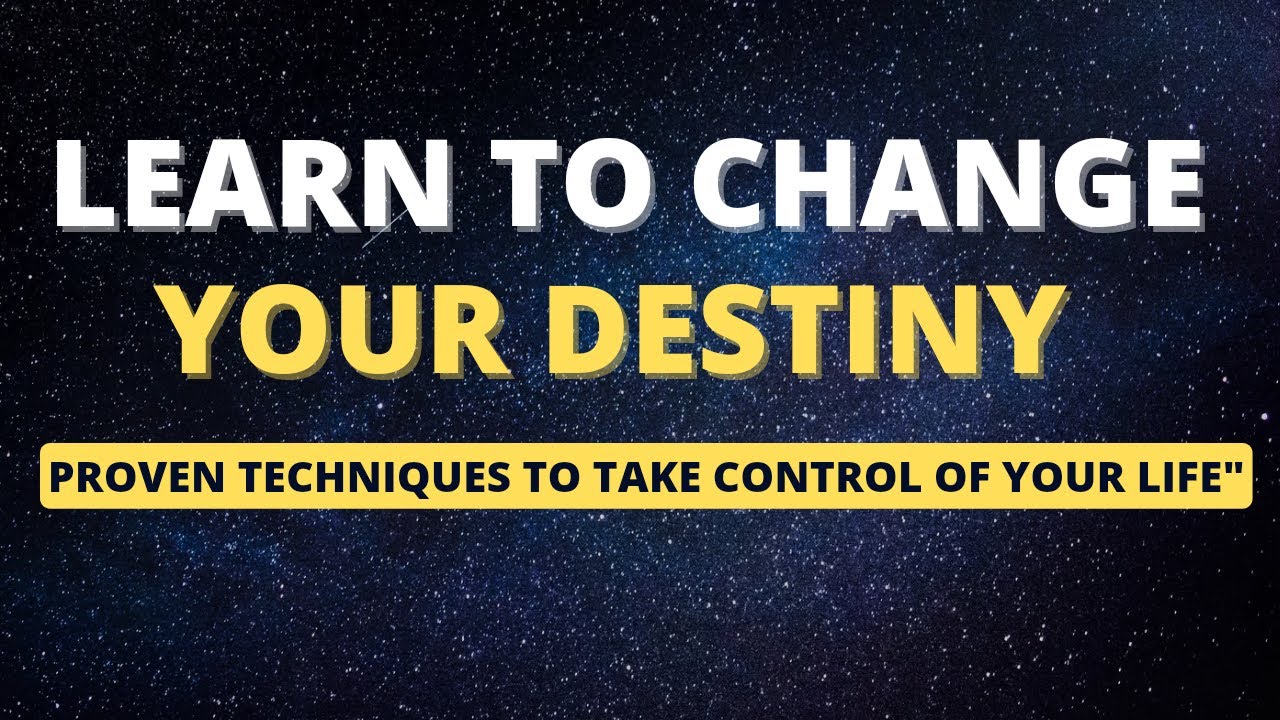 Learn to Change Your Destiny - Proven Techniques to Take Control of ...