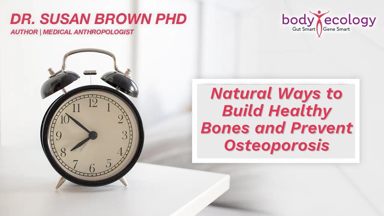 Natural Ways to Build Healthy Bones and Prevent Osteoporosis with Dr ...