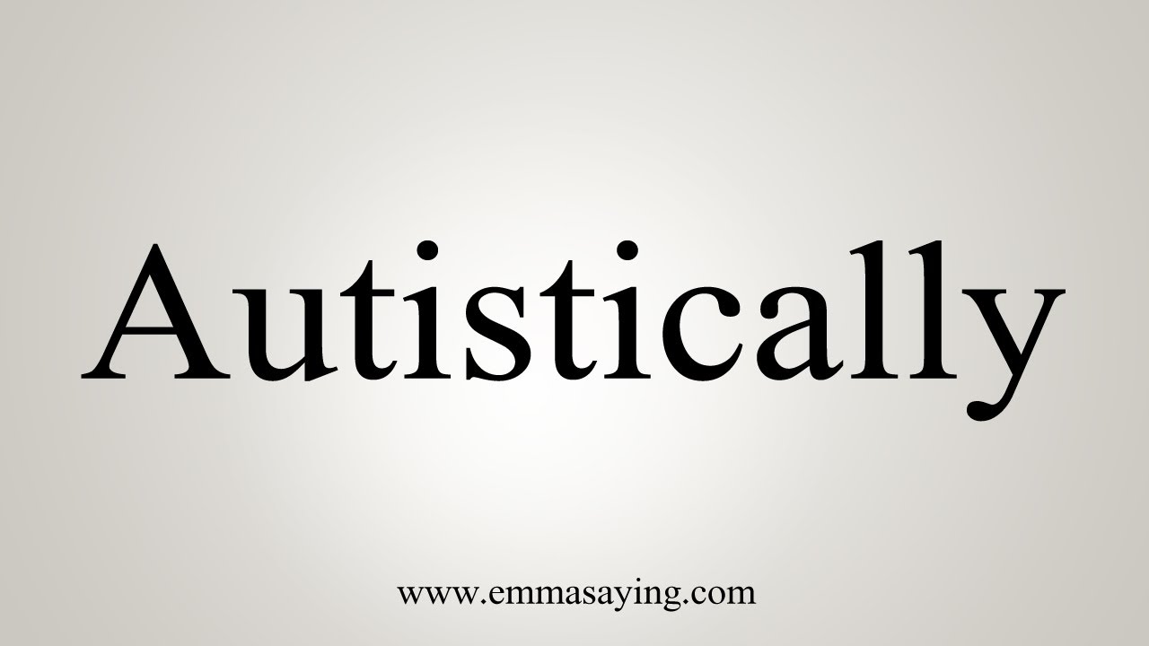 How To Say Autistically - YouTube