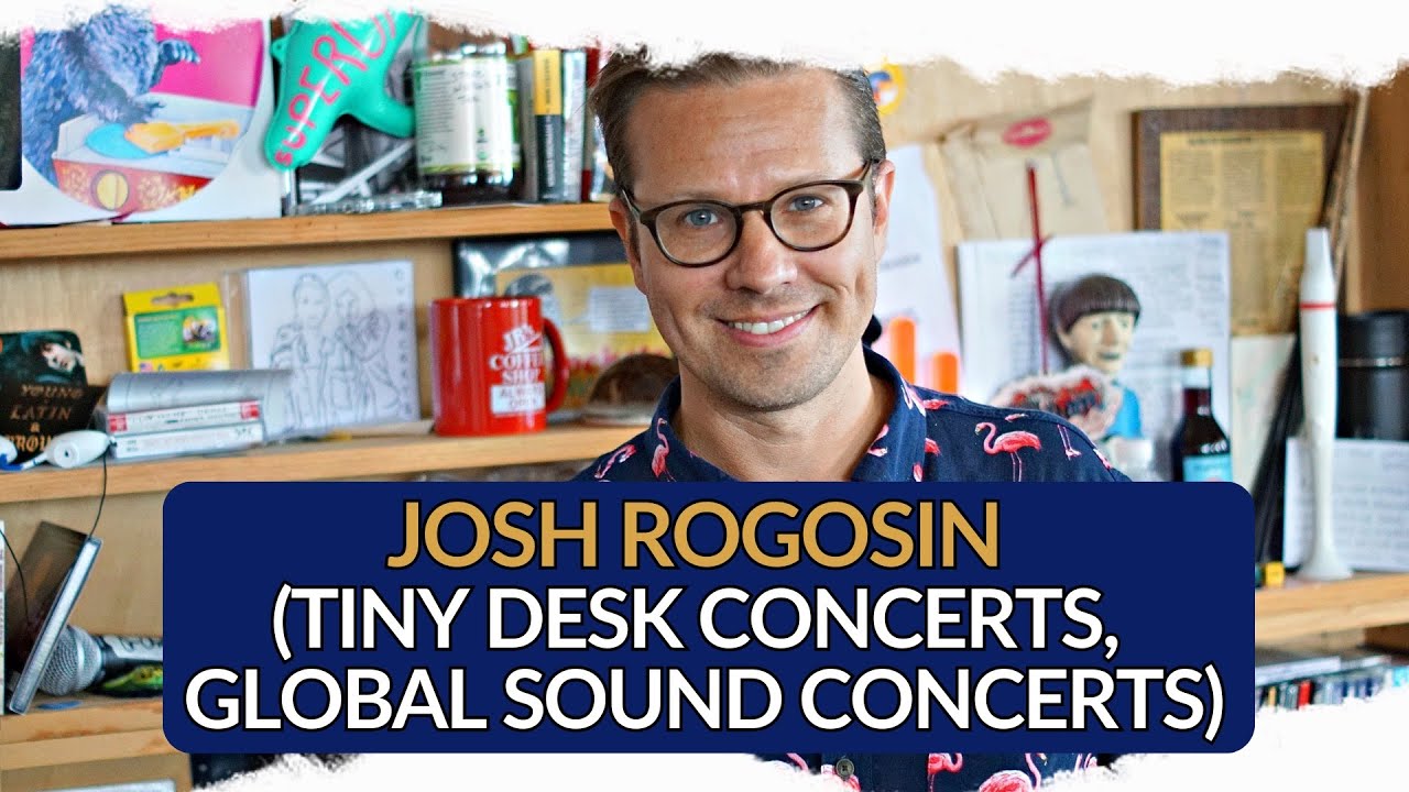 Josh Rogosin (Tiny Desk Concerts, Global Sound Concerts) - Interview ...