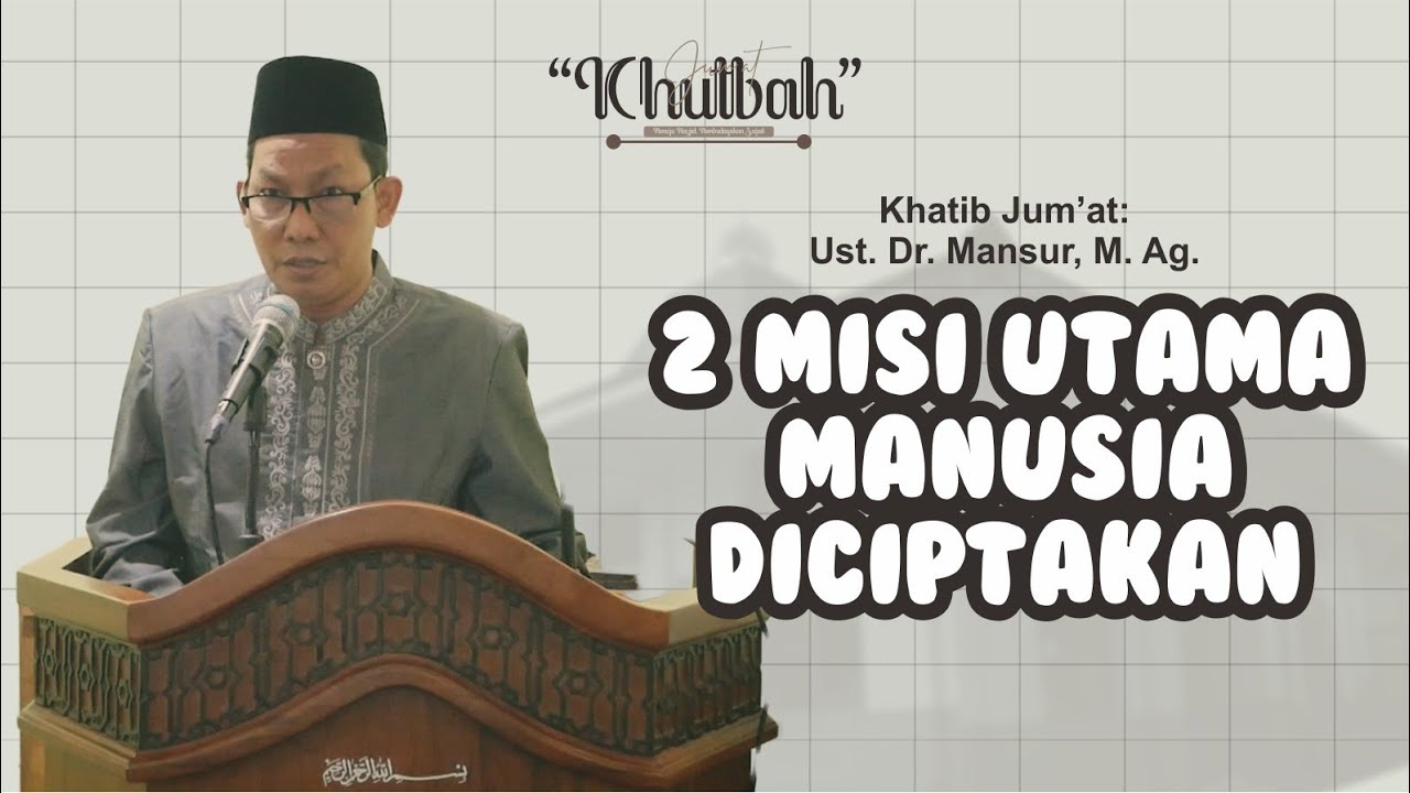 Khutbah Jumat #34: Ust. Dr. Mansur, M. Ag. - 2 Misi Utama Manusia Diciptakan - YouTube