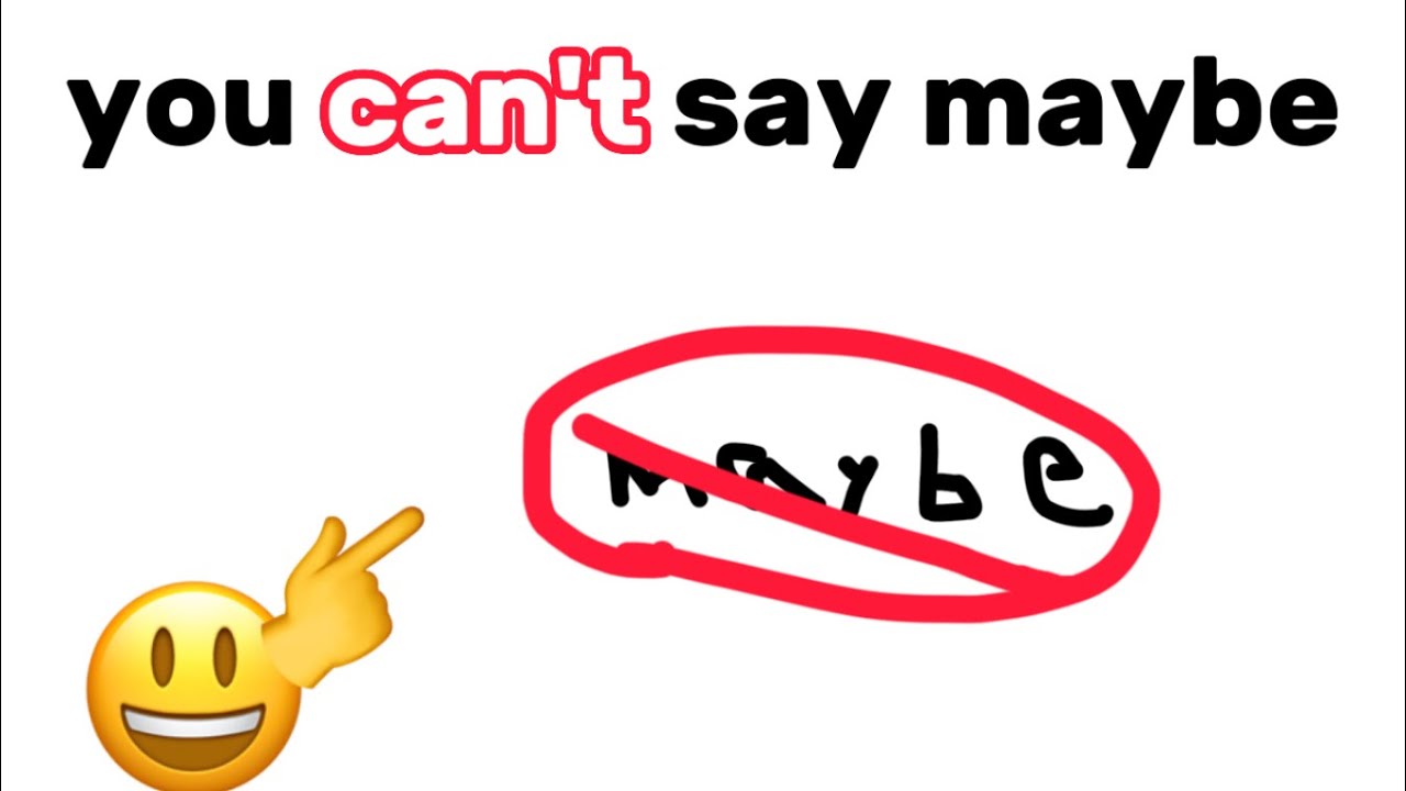 you can't say maybe in this vidio! - YouTube