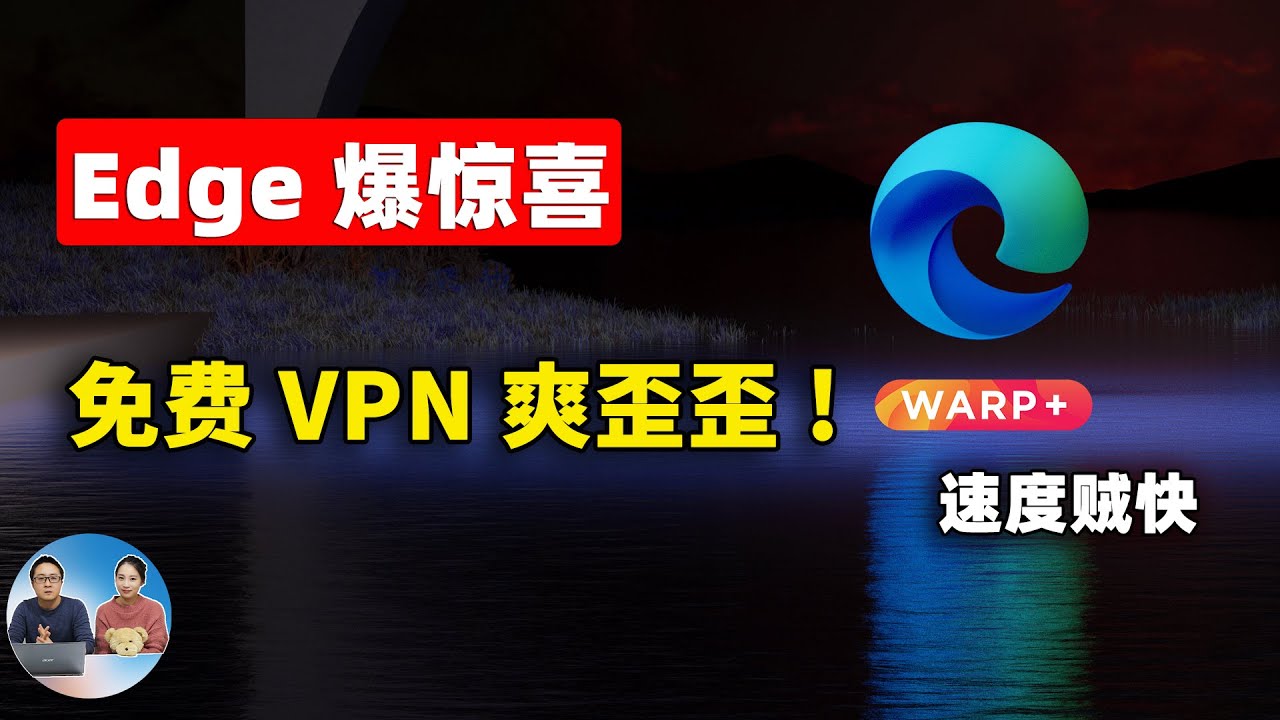 微软edge浏览器爆惊喜!免费开启vpn功能,5g速度狂飙!cloudflare流量无限免费,配合warp 秒开4k8k视频!!爽翻天 零度解说 Youtube