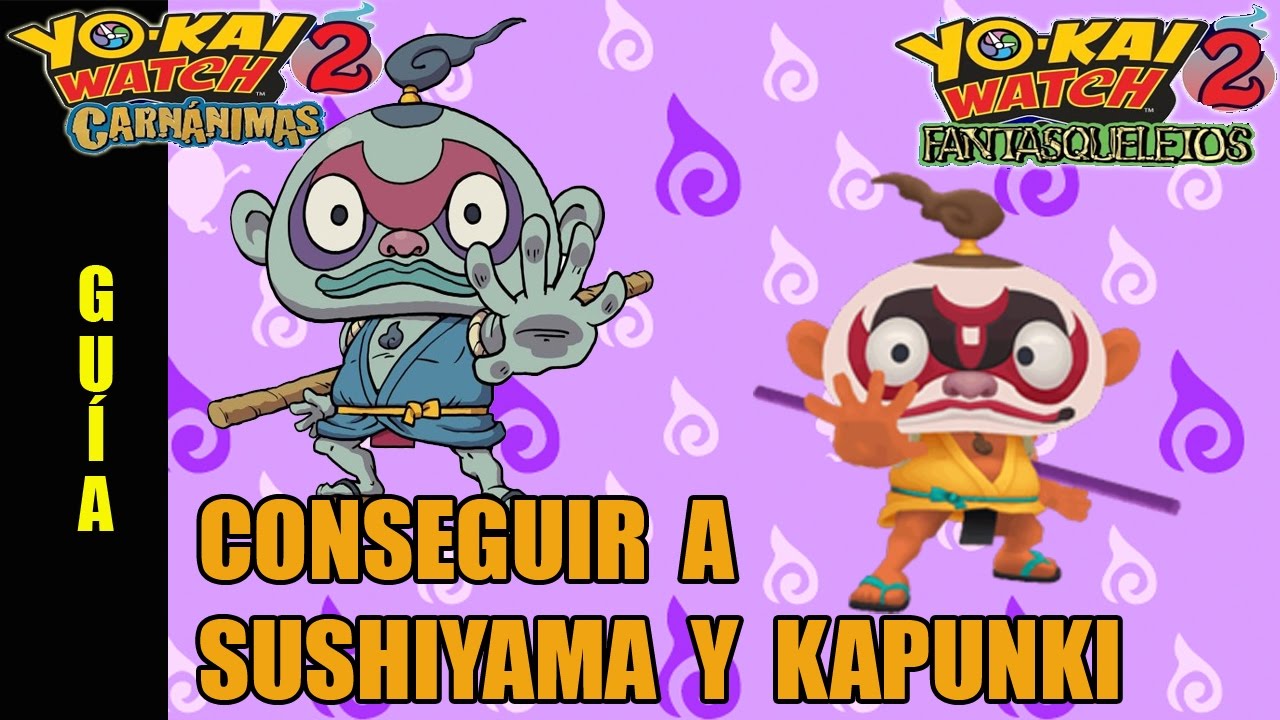 Cómo conseguir al INUSUAL KAPUNKI y a SUSHIYAMA| Guía Yo-kai Watch 2 ...