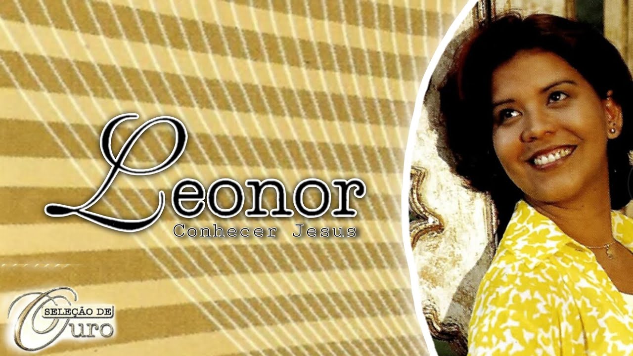 Leonor - Conhecer Jesus (Álbum - Seleção de Ouro - Primeira Versão ...