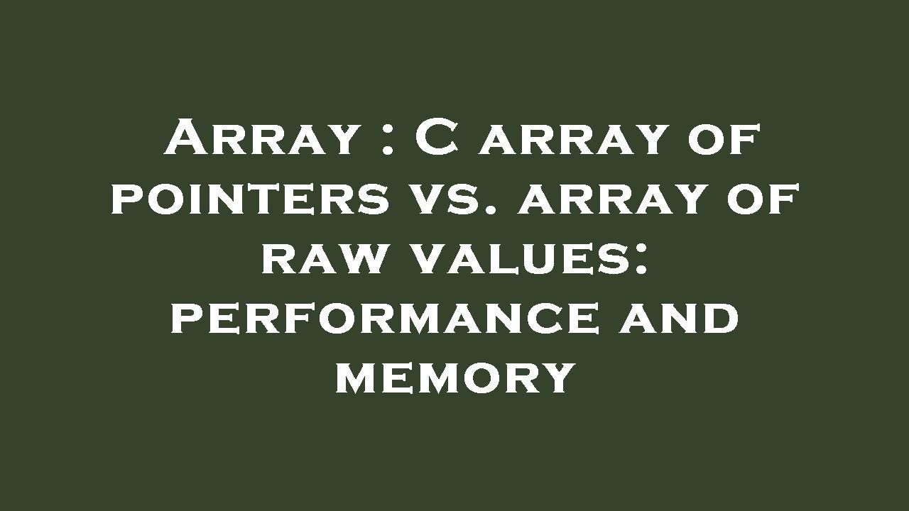 Array C Array Of Pointers Vs Array Of Raw Values Performance And Memory Youtube 3227