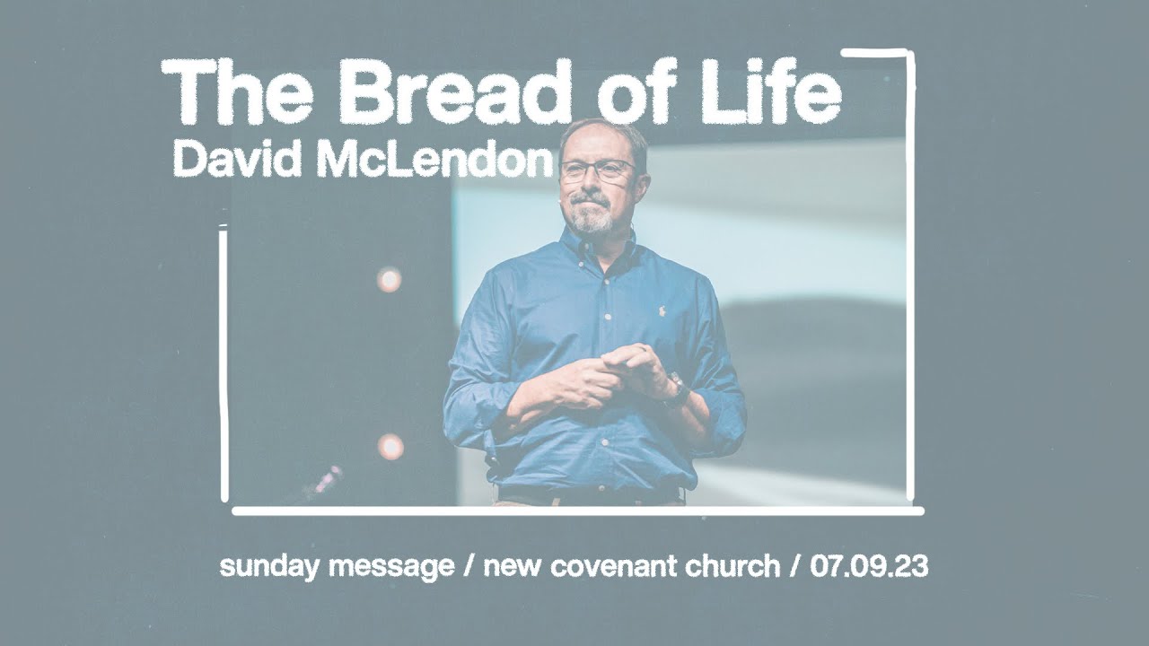 The Bread of Life - David McLendon | New Covenant Church - YouTube