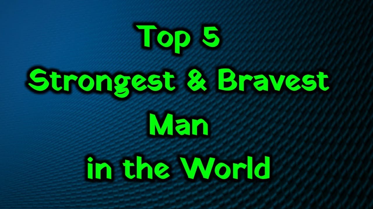 5 Most Strongest Bravest Man In The World YouTube 5-most-strongest-bravest-man-in-the-world-youtube