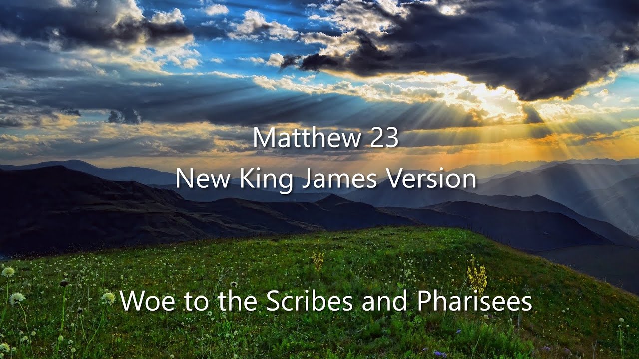 Matthew 23 (NKJV) - Woe to the Scribes and Pharisees & Jesus Laments ...