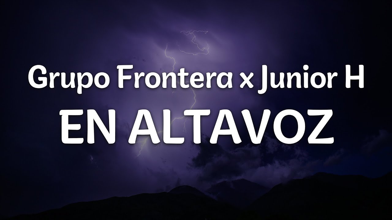 Grupo Frontera x Junior H - EN ALTAVOZ (Letra/Lyrics) | Official Music Video - YouTube