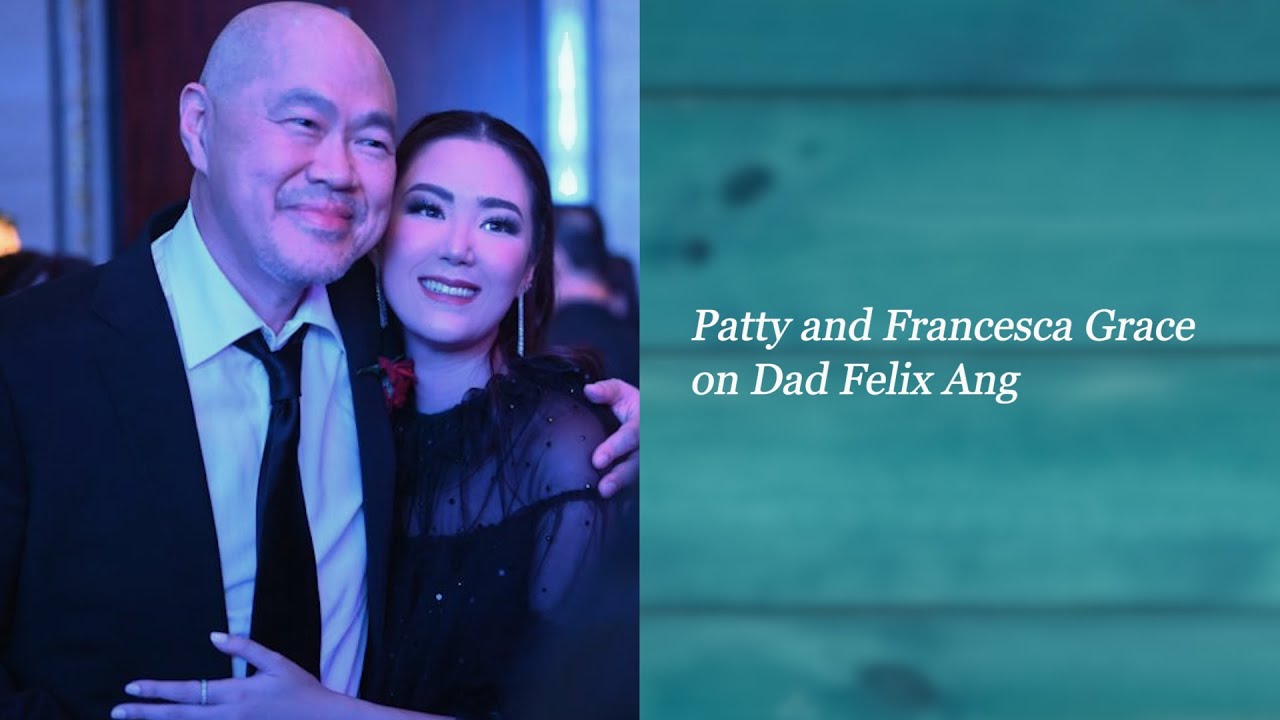 Father's Day 2020: Patty & Francesca Grace on Their Dad, Felix Ang ...